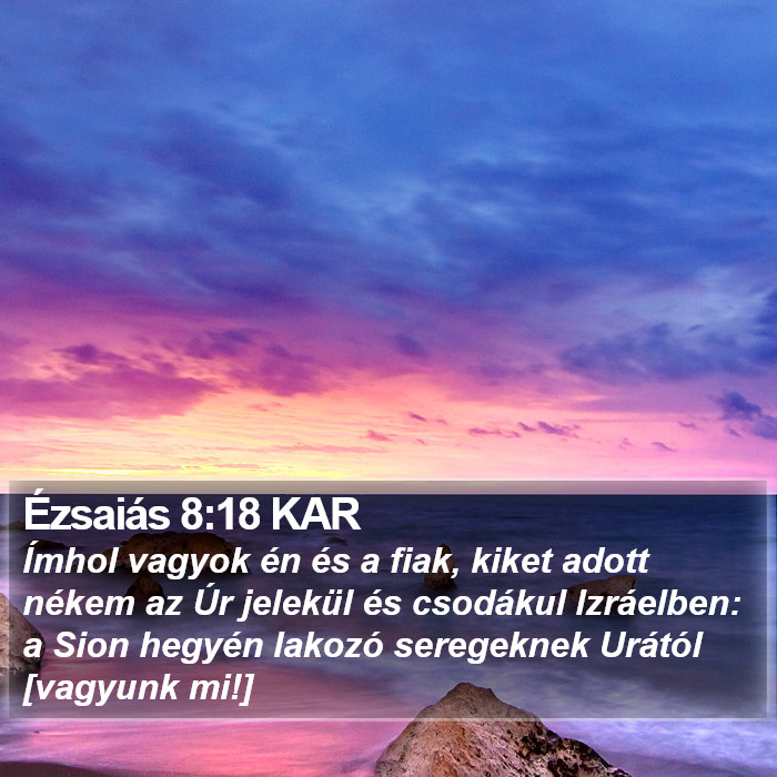 Ézsaiás 8:18 KAR - Ímhol vagyok én és a fiak, kiket adott nékem