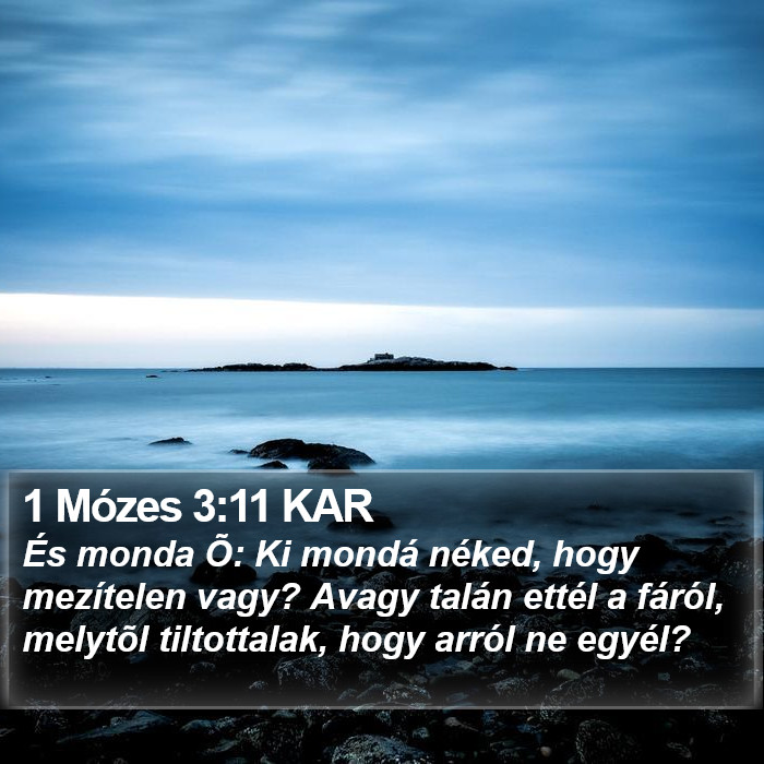 1 Mózes 3:11 KAR - És monda Õ: Ki mondá néked, hogy mezítelen