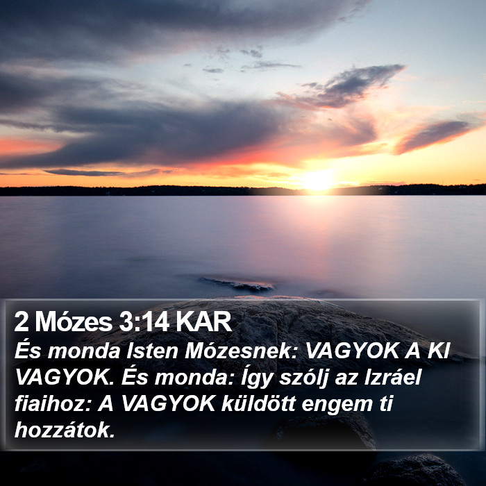 2 Mózes 3:14 KAR - És monda Isten Mózesnek: VAGYOK A KI VAGYOK.