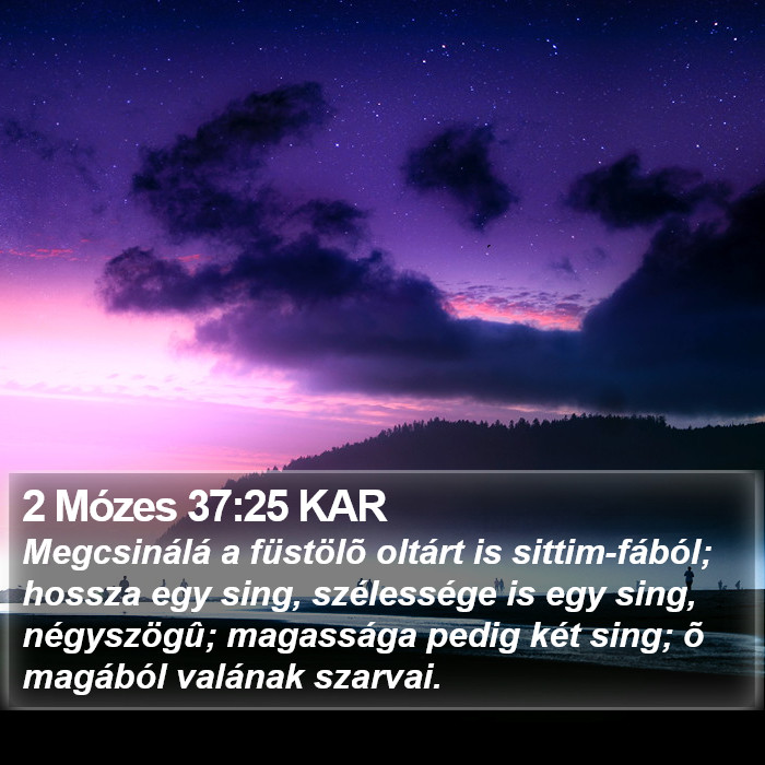 2 Mózes 37:25 KAR - Megcsinálá a füstölõ oltárt is