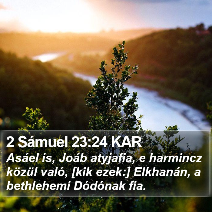 2 Sámuel 23:24 KAR - Asáel is, Joáb atyjafia, e harmincz közül