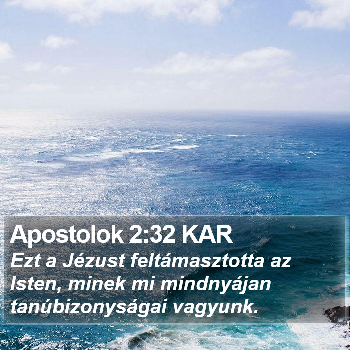 Apostolok 2:32 KAR - Ezt a Jézust feltámasztotta az Isten, minek mi