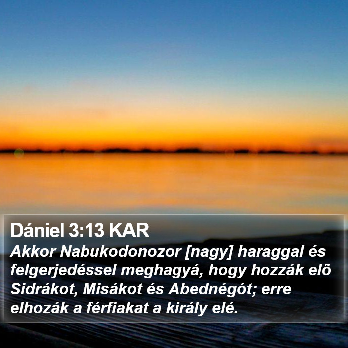 Dániel 3:13 KAR - Akkor Nabukodonozor [nagy] haraggal és