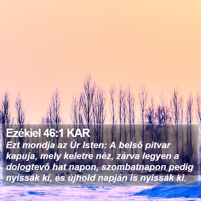 Ezékiel 46:1 KAR - Ezt mondja az Úr Isten: A belsõ pitvar kapuja,