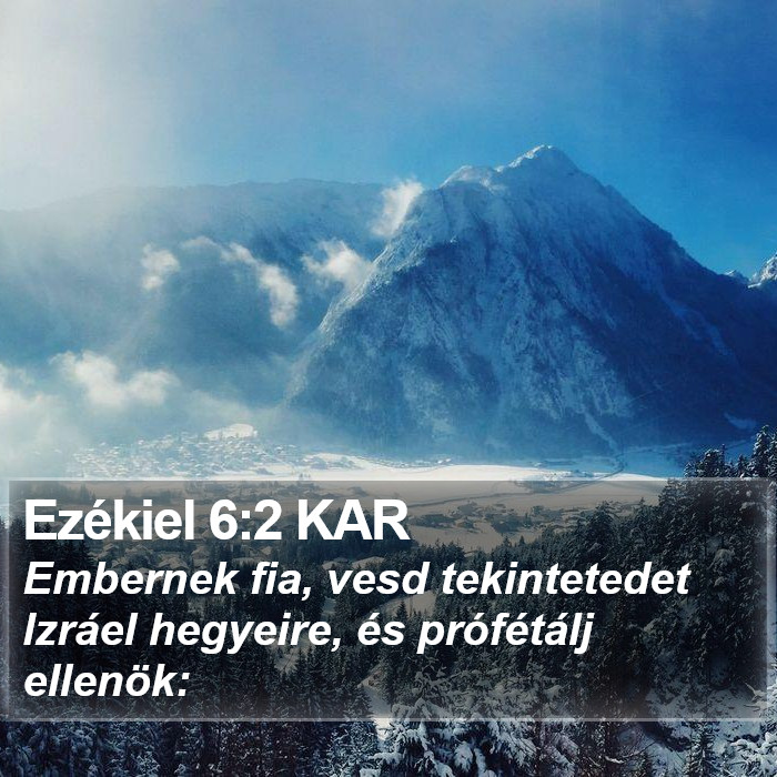 Ezékiel 6:2 KAR - Embernek fia, vesd tekintetedet Izráel hegyeire,