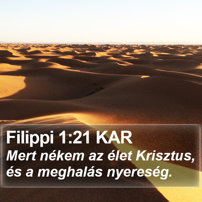 Filippi 1:21 KAR - Mert nékem az élet Krisztus, és a meghalás