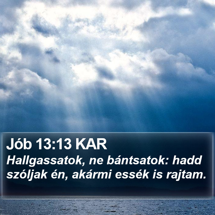 Jób 13:13 KAR - Hallgassatok, ne bántsatok: hadd szóljak én,