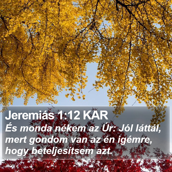 Jeremiás 1:12 KAR - És monda nékem az Úr: Jól láttál, mert