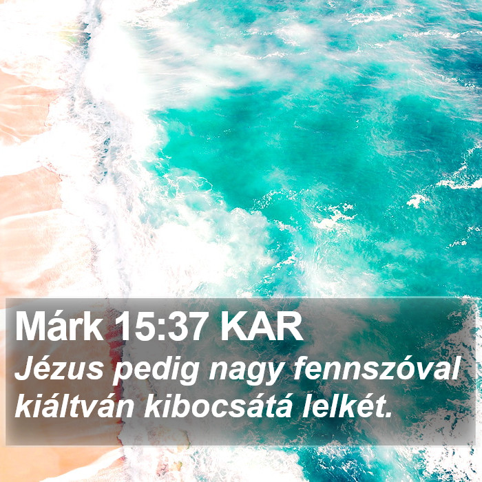 Márk 15:37 KAR - Jézus pedig nagy fennszóval kiáltván