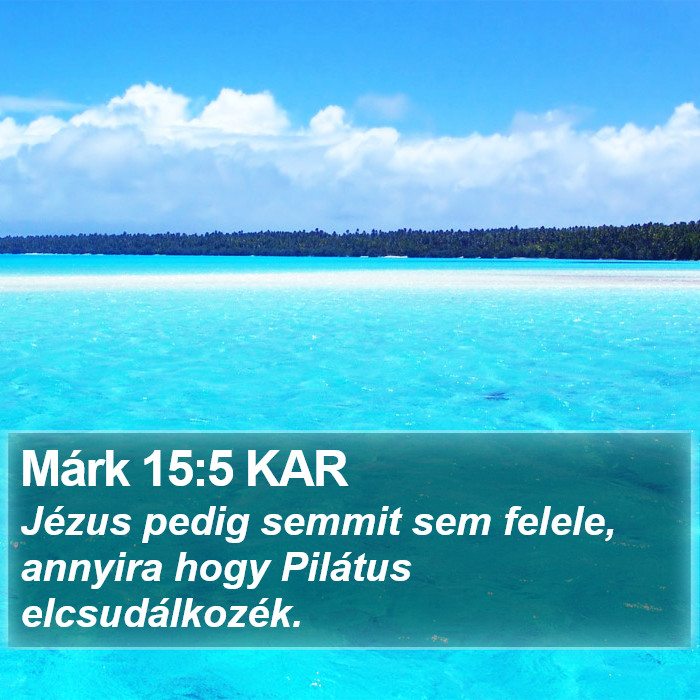 Márk 15:5 KAR - Jézus pedig semmit sem felele, annyira hogy