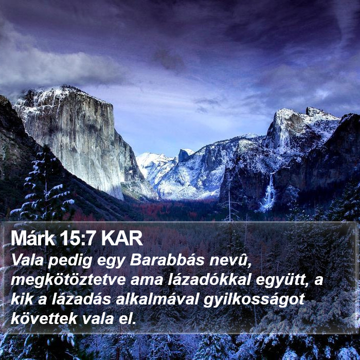 Márk 15:7 KAR - Vala pedig egy Barabbás nevû, megkötöztetve