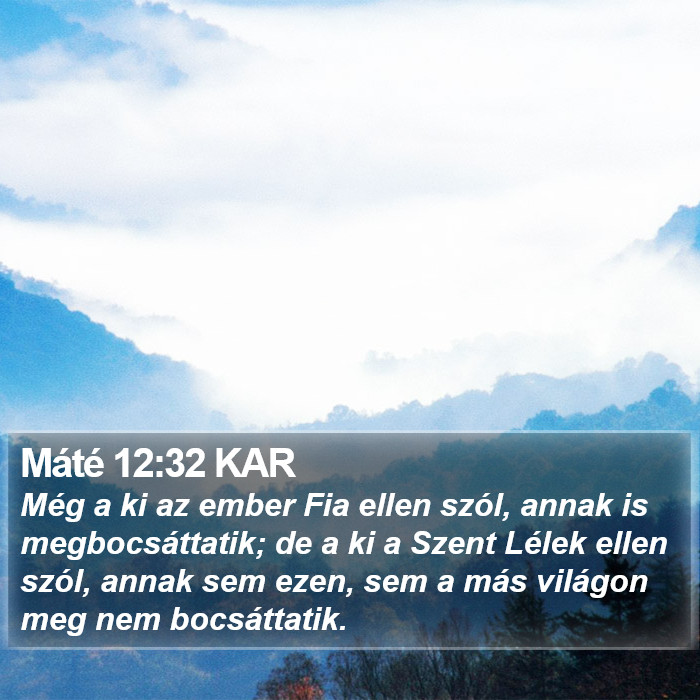 Máté 12:32 KAR - Még a ki az ember Fia ellen szól, annak is