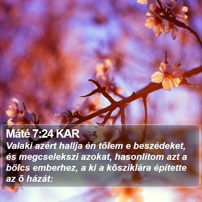 Máté 7:24 KAR - Valaki azért hallja én tõlem e beszédeket,