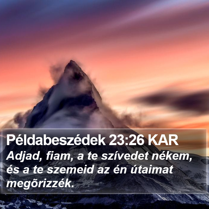 Példabeszédek 23:26 KAR - Adjad, fiam, a te szívedet nékem, és a te