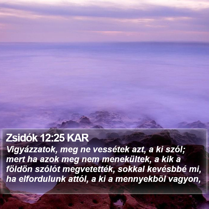 Zsidók 12:25 KAR - Vigyázzatok, meg ne vessétek azt, a ki szól;