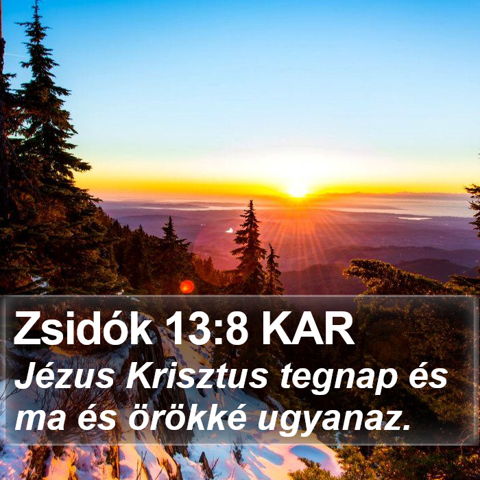 Zsidók 13:8 KAR - Jézus Krisztus tegnap és ma és örökké