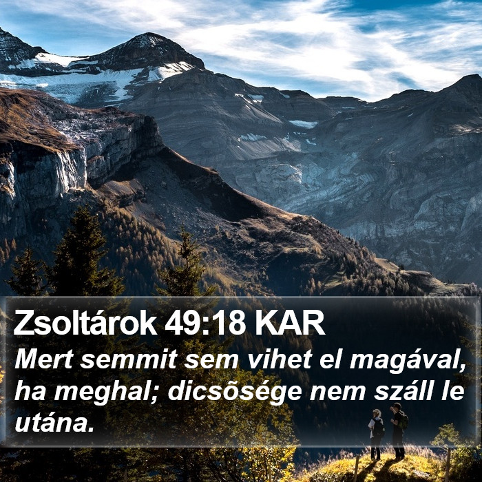 Zsoltárok 49:18 KAR - Mert semmit sem vihet el magával, ha meghal;