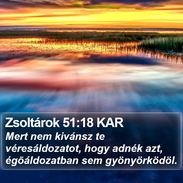 Zsoltárok 51:18 KAR - Mert nem kivánsz te véresáldozatot, hogy